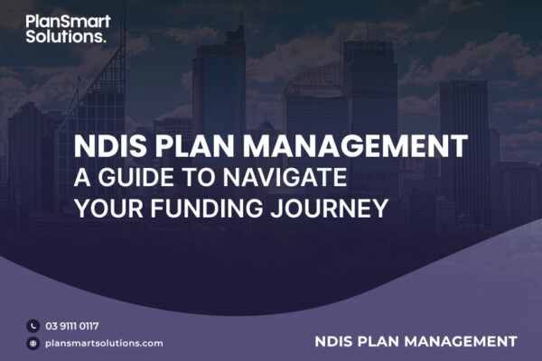NDIS Plan Management: A Guide to Navigate Your Funding Journey – PlanSmart Solutions